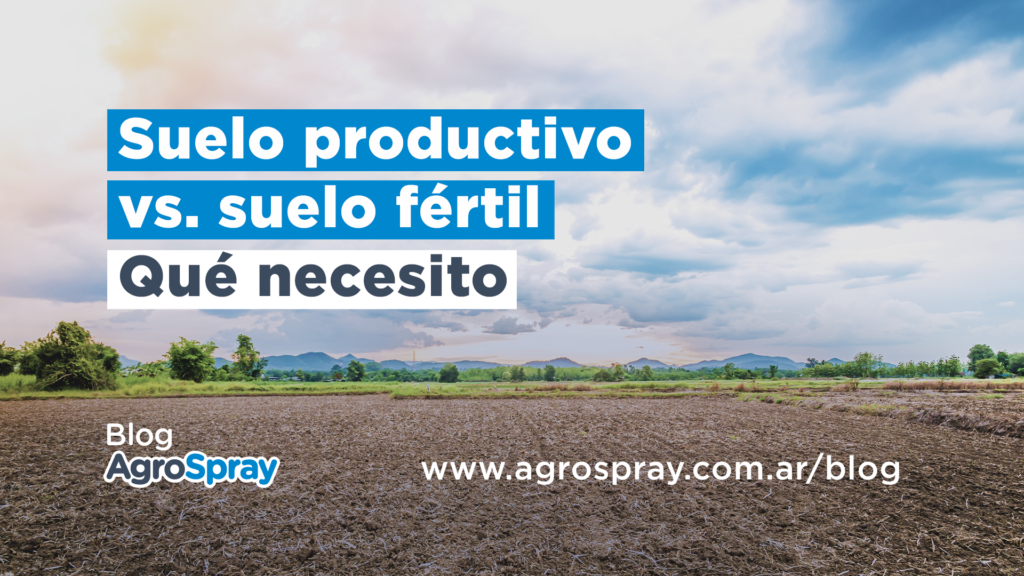 Suelo productivo Vs. Suelo fértil ¿Qué necesito? - AgroSpray Blog